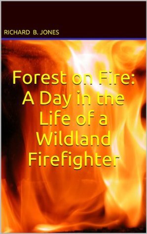 Forest on Fire: A Day in the Life of a Wildland Firefighter by Richard ...