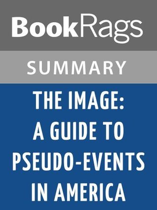 Summary & Study Guide The Image: A Guide to Pseudo-events in America by ...