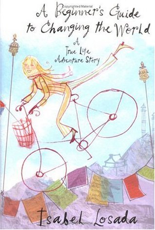 A Beginner's Guide to Changing the World: A True Life Adventure Story ...