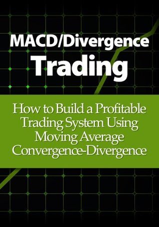 MACD/Divergence Trading: How to Build a Profitable Trading System Using ...