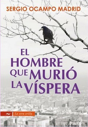 El hombre que murió la víspera by Sergio Ocampo Madrid | Goodreads