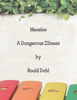 Measles, A Dangerous Illness by Roald Dahl | Goodreads