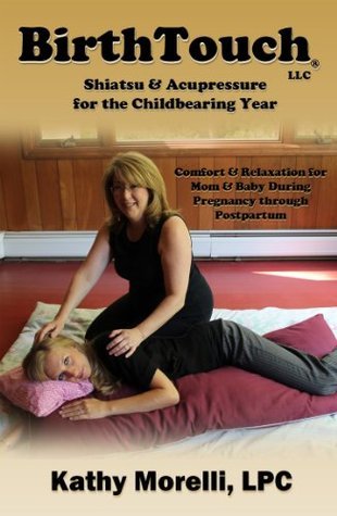 BirthTouch® Shiatsu and Acupressure for the Childbearing Year by Kathy ...