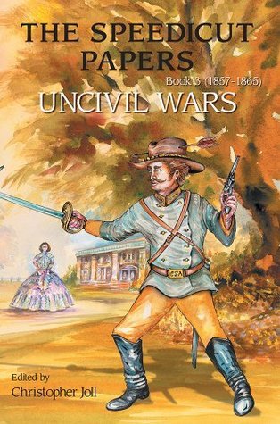 The Speedicut Papers: Book 3 (1857-1865): Uncivil Wars by Christopher ...