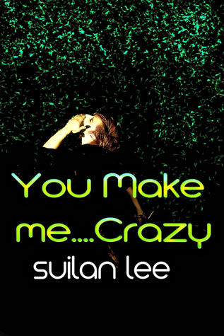 You Make Me ...Crazy by Suilan Lee | Goodreads
