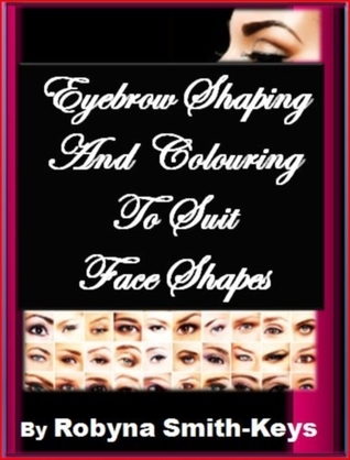 Eyebrow Shaping and Colouring to Suit Face Shapes by Robyna Smith-Keys ...
