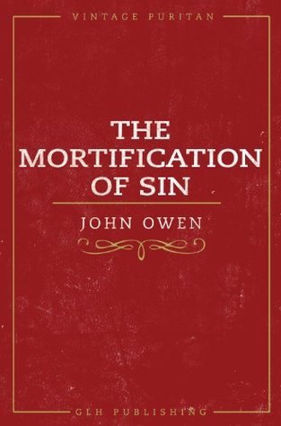 The Mortification of Sin (Vintage Puritan) by John Owen | Goodreads