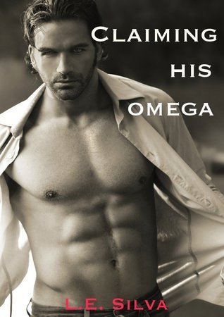 Claiming His Omega (Alpha and Omega, #1) by L.E. Silva | Goodreads