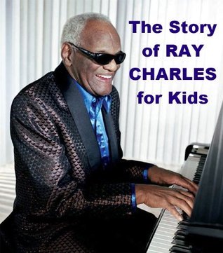 The Story of Ray Charles for Kids by Josephine Madden | Goodreads