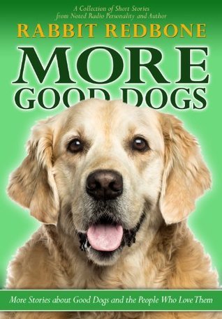 More Good Dogs: More Stories About Good Dogs and the People Who Love ...