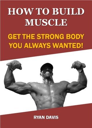How to Build Muscle: Get the strong body you always wanted! by Ryan ...