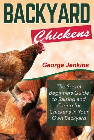 BACKYARD CHICKENS: The Secret Beginners Guide to Raising and Caring for ...