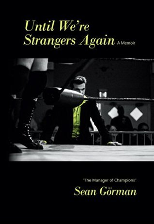 Until We're Strangers Again (A Memoir) by Sean Görman | Goodreads