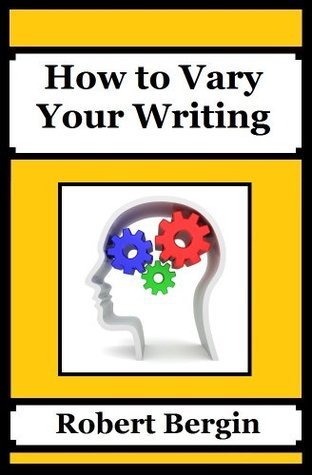 How to Vary Your Writing by Robert Bergin | Goodreads