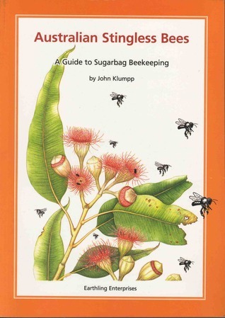Australian Stingless Bees: A Guide to Sugarbag Beekeeping by John Klumpp | Goodreads