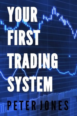 Your First Trading System by Peter Jones | Goodreads