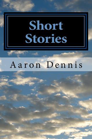 Short Stories by Aaron Dennis | Goodreads