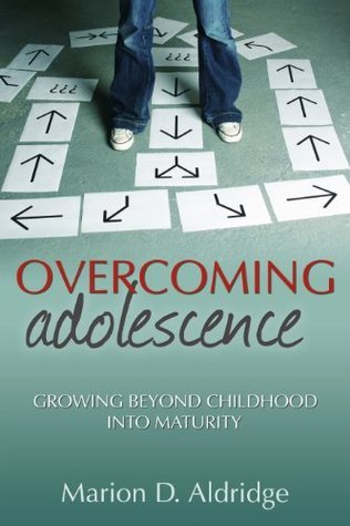 Overcoming Adolescence: Growing Beyond Childhood into Maturity by ...