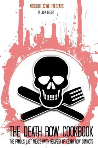 The Death Row Cookbook: The Famous Last Meals (With Recipes) of Death ...