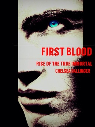 Rise Of The True Immortal (First Blood #1) by Chelsea Ballinger | Goodreads
