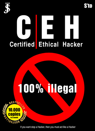 CEH (Certified Ethical Hacker) : 100% iLLEGAL by S'to | Goodreads
