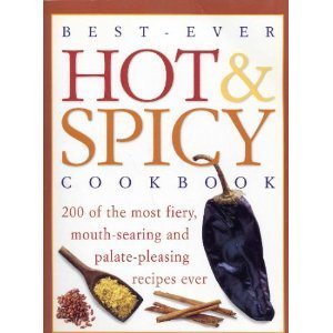 Best-ever Hot & Spicy Cookbook: 200 of the most fiery, mouth-searing ...