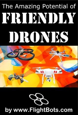 The Amazing Potential of Friendly Drones by James Barton | Goodreads