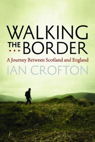 Walking the Border: A Journey Between Scotland and England by Ian ...