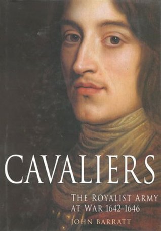 Cavaliers: The Royalist Army at War 1642-1646 by John Barratt | Goodreads