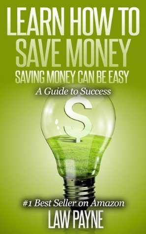 Learn How To Save Money: Saving Money Can Be Easy by Law Payne | Goodreads