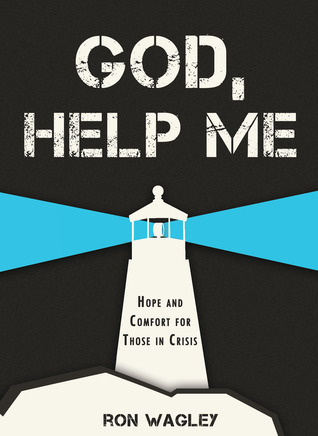 God, Help Me: Hope and Comfort For Those In Crisis by Ron Wagley ...