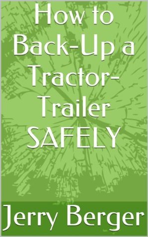 How to Back-Up a Tractor-Trailer SAFELY by Jerry Berger | Goodreads