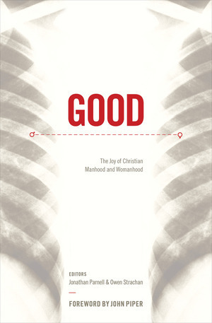 Good: The Joy of Christian Manhood and Womanhood by David Mathis ...