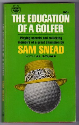 The Education of a Golfer by Sam Snead with Al Stump | Goodreads
