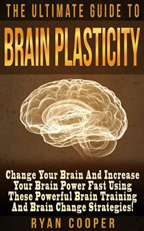 Brain Plasticity: The Ultimate Guide To Brain Plasticity! - Change Your ...