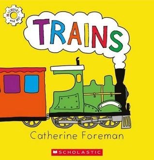 Trains by Catherine Foreman | Goodreads