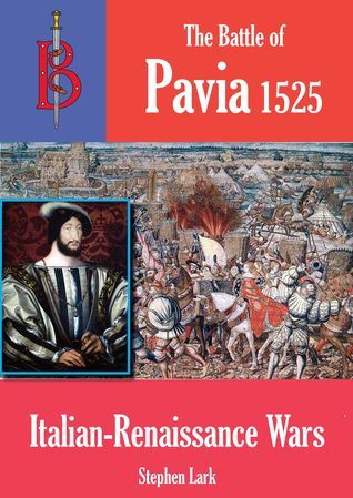 The Battle of Pavia 1525 by Stephen Lark | Goodreads