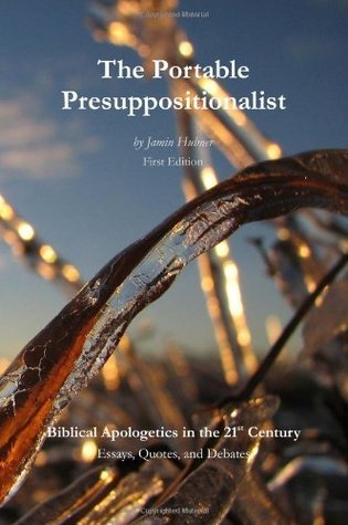 The Portable Presuppositionalist: Biblical Apologetics in the 21st ...
