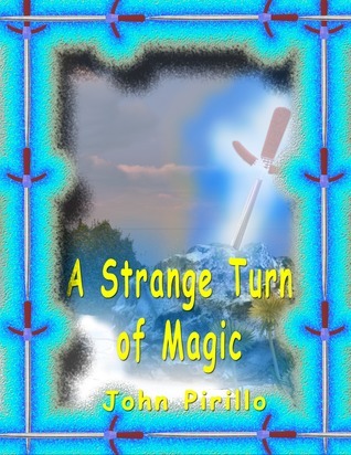 A Strange Turn of Magic by John Pirillo | Goodreads