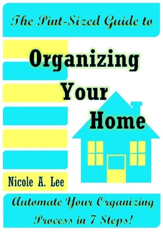 The Pint-Sized Guide to Organizing Your Home by Nicole A. Lee | Goodreads