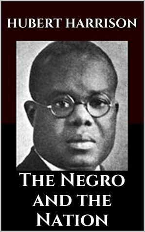 The Negro and the Nation by Hubert H. Harrison | Goodreads