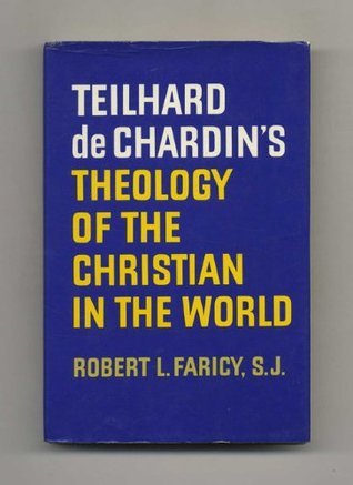 Teilhard de Chardin's Theology of the Christian in the World by Robert ...