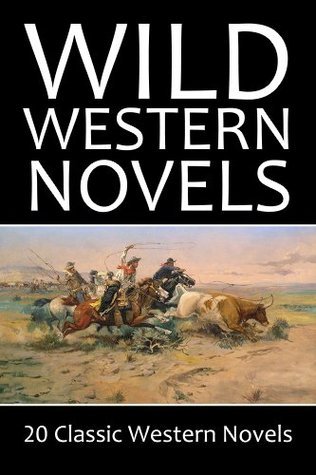 Wild Western Novels: 20 Classic Westerns by Various | Goodreads