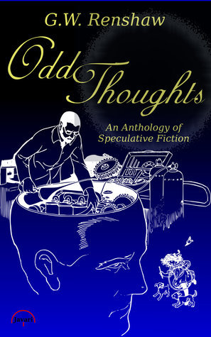 Odd Thoughts: An Anthology of Speculative Fiction by G.W. Renshaw ...