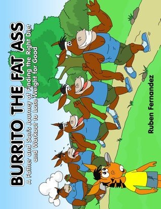 Burrito The Fat Ass: A Father and Son's Journey of Finding The Right ...