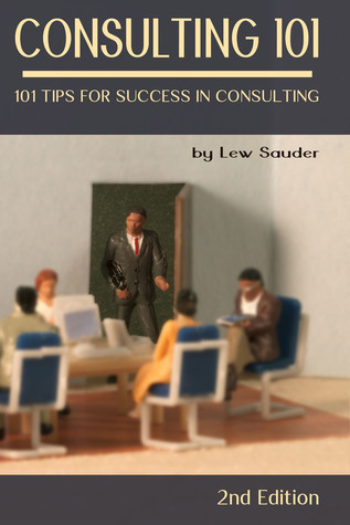 Consulting 101: 101 Tips for Success in Consulting - 2nd Edition by Lew ...