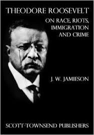 Theodore Roosevelt on Race, Riots, Immigration, and Crime by Theodore ...