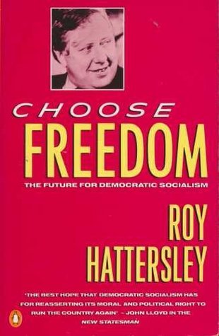 Choose Freedom: The Future for Democratic Socialism by Roy Hattersley ...