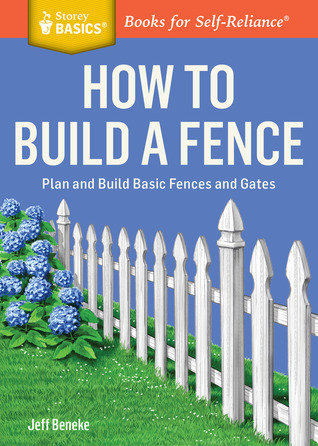 How to Build a Fence: Plan and Build Basic Fences and Gates. A Storey ...