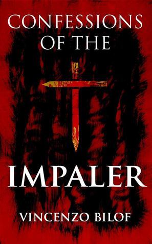 Confessions of the Impaler by Vincenzo Bilof | Goodreads